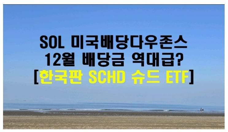 SCHD 한국판 슈드 ETF SOL미국배당다우존스 12월 배당금 역대급 이라고? : 네이버 블로그