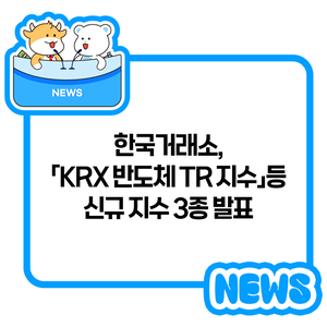 한국거래소, 「KRX 반도체 TR 지수」등 신규 지수 3종 발표 : 네이버 블로그