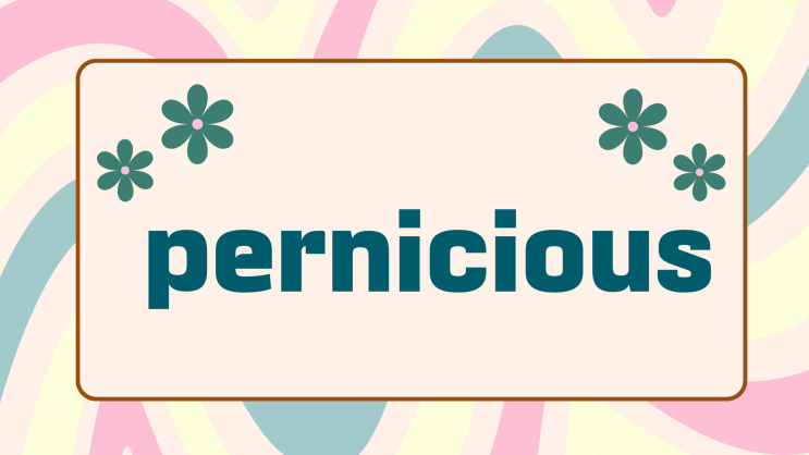 pernicious 뜻 어원 파생어 동의어 반의어 뉘앙스 : 네이버 블로그
