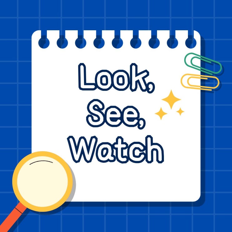 [초곡영어 초곡초등영어 초곡중등영어] Look, See, Watch 어떤 차이점이 있나요? : 네이버 블로그