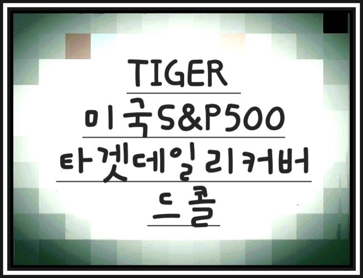 TIGER 미국S&P500타겟데일리커버드콜 ETF(리뷰) : 네이버 블로그