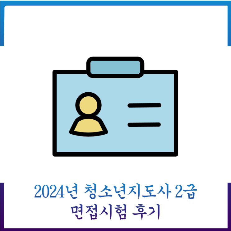 2024년 제32회 청소년지도사 2급 면접시험 후기비非전공자 경력있음有 필기시험 합격 네이버 블로그