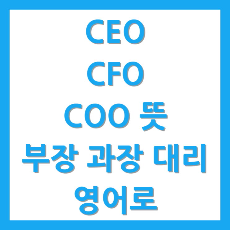 CEO 뜻 / CFO / COO / CTO 부장 과장 차장 대리 사원 직급 영어로 어떻게 표현할까? : 네이버 블로그