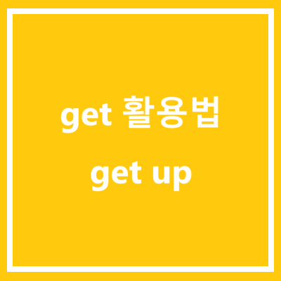 get up 표현 방식을 통한 get 활용법 : 네이버 블로그