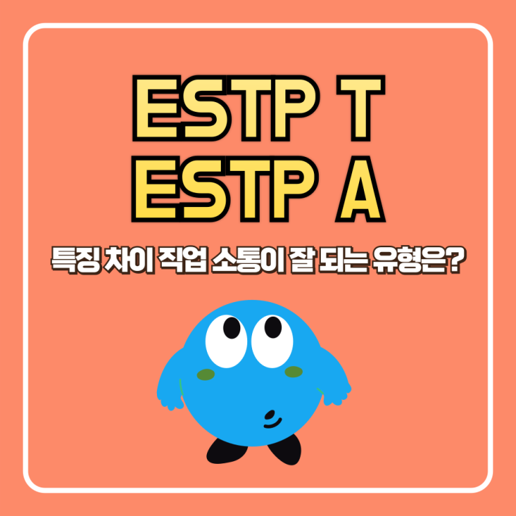 ESTP T A 특징 차이 직업 소통이 잘 되는 유형은? : 네이버 블로그