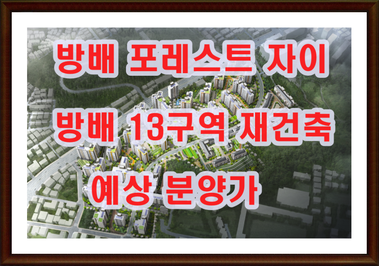 방배 포레스트 자이 방배 13구역 재건축 똘똘한 한 채 로또 도전 네이버 블로그