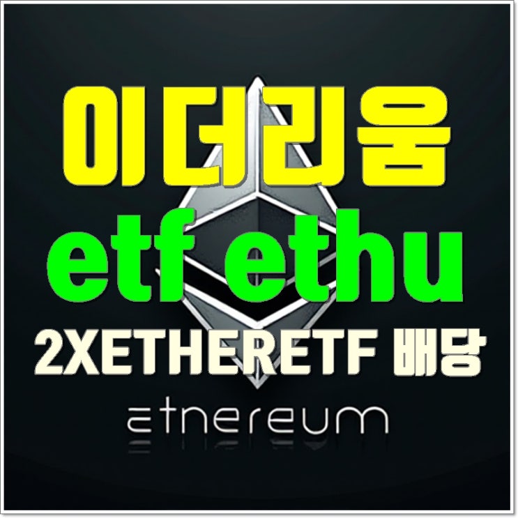 이더리움 etf ethu 2XETHERETF 배당 : 네이버 블로그