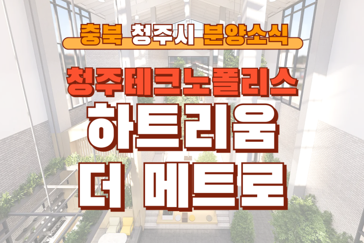 청주테크노폴리스 하트리움 더메트로 공급정보 청약일정 네이버 블로그