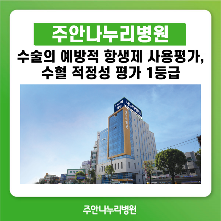 주안나누리병원 수술의 예방적 항생제 사용 및 수혈 적정성 평가 1등급 획득 네이버 블로그