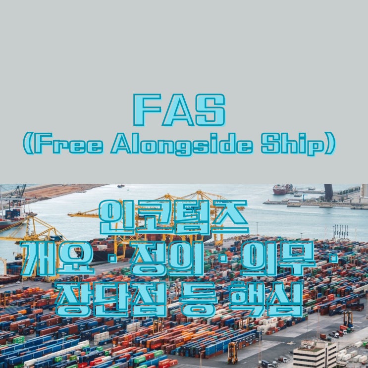 인코텀즈 2020 FAS(Free Alongside Ship)조건 개요 · 정의 · 의무 · 장단점 등 핵심정리 : 네이버 블로그
