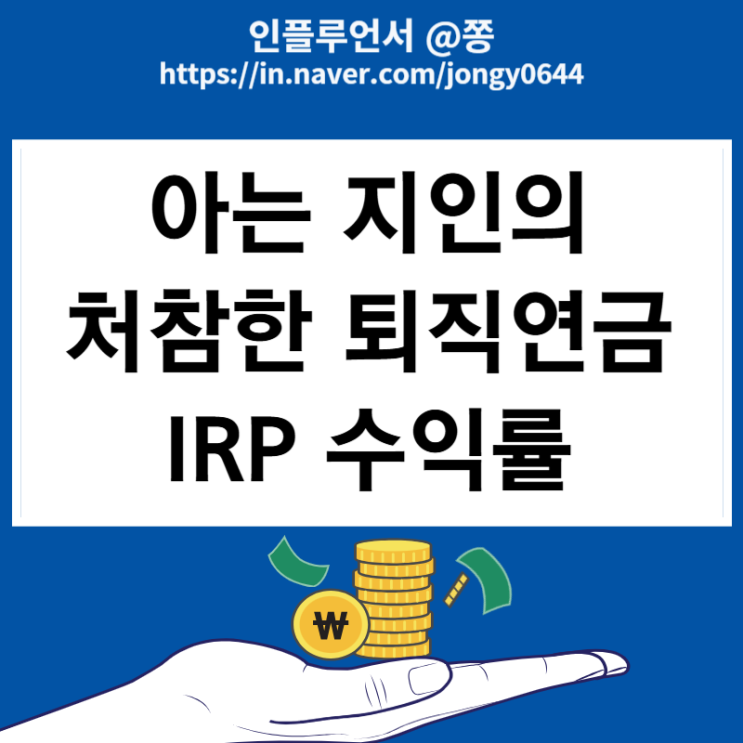 아는 지인의 처참한 irp 퇴직연금 수익률 퇴직금 근황 : 네이버 블로그