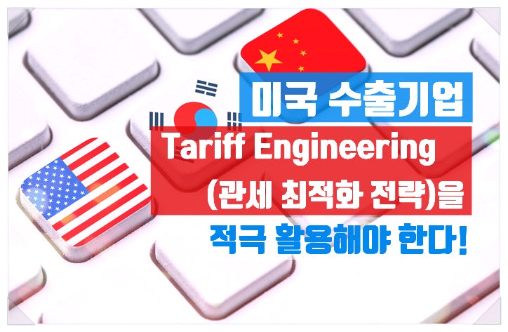 [세인관세법인] 미국 수출기업, Tariff Engineering(관세 최적화 전략)을 적극 활용해야 한다. : 네이버 블로그