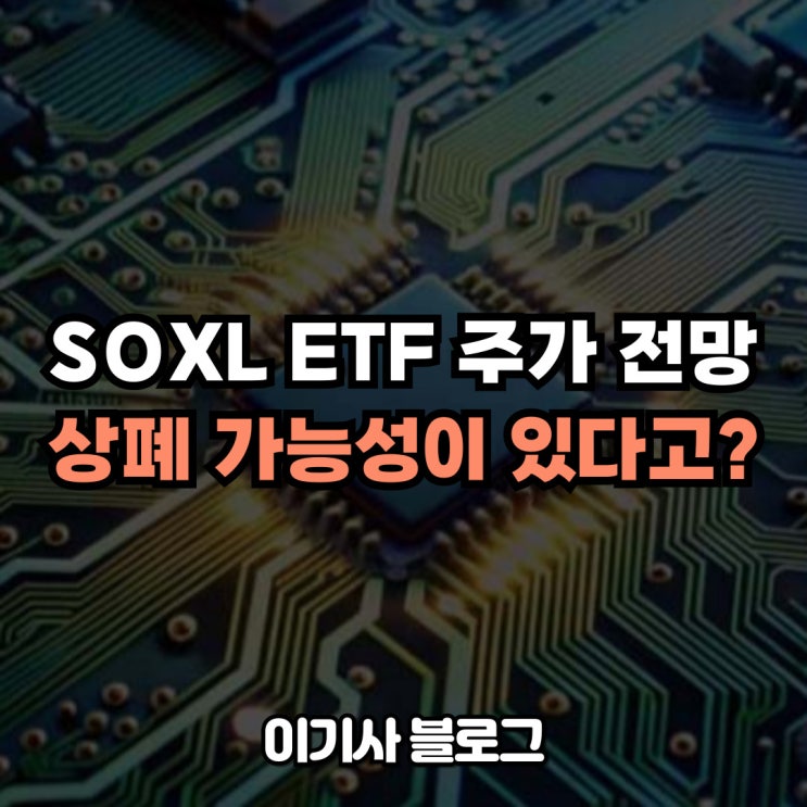 SOXL ETF 주가 전망과 구성종목 상폐 될 수 있다는데 : 네이버 블로그