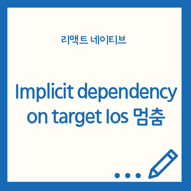 Implicit dependency on target Ios 멈춤 : 네이버 블로그