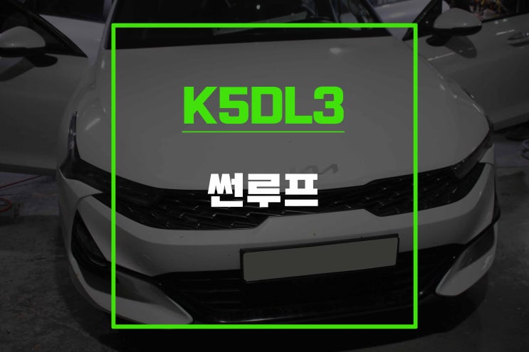 기아 K5DL3 썬루프 옵션 추가 시공 : 네이버 블로그