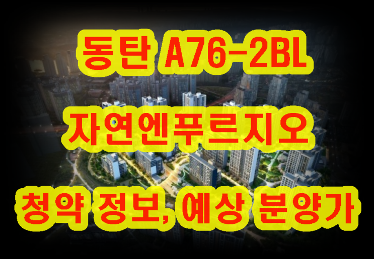 동탄 A76-2BL 자연앤푸르지오 청약, 예상 분양가 안내 : 네이버 블로그