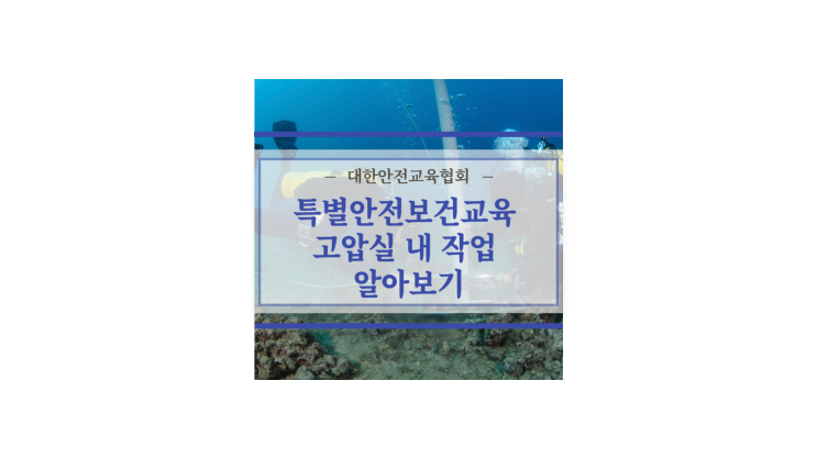 특별안전보건교육 고압실 내 작업 과정에 대해 알아볼까요 대한안전교육협회 네이버 블로그