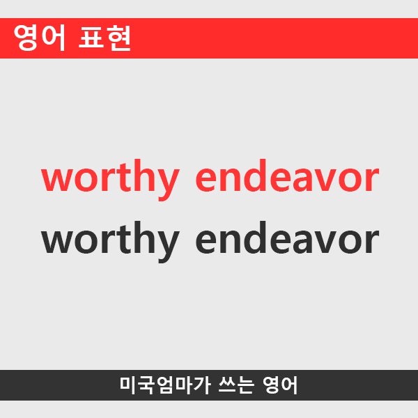 영어표현_worthy endeavor : 네이버 블로그