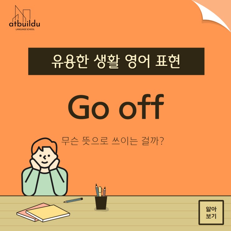 '가다' 와 전혀 상관 없어 헷깔릴 수 있는 영어표현 Go off : 네이버 블로그