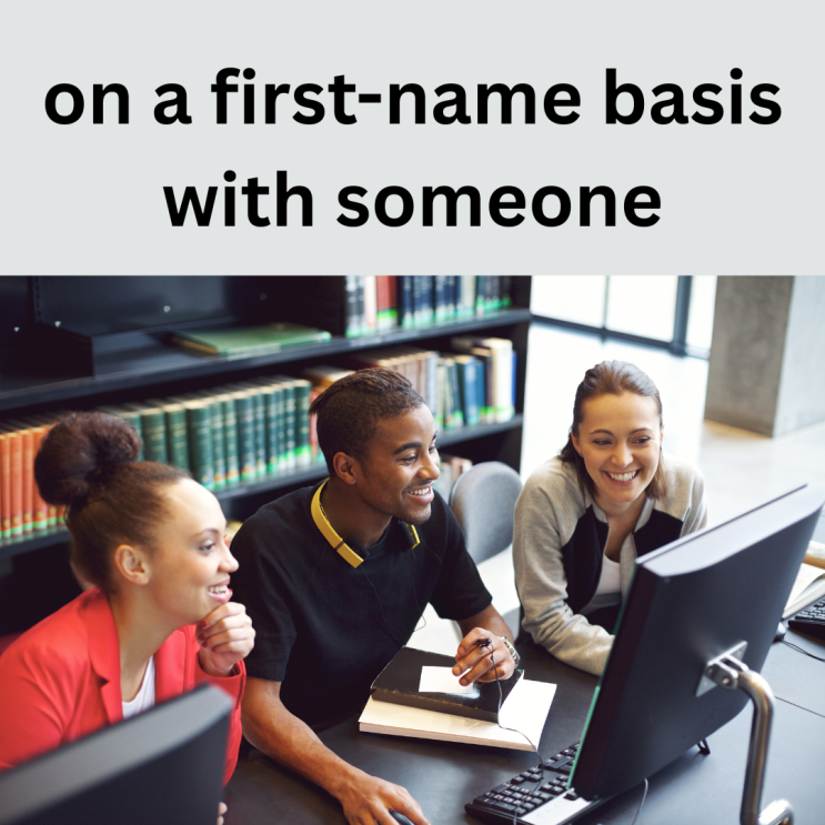 💼 영어 표현: on a first-name basis (with someone) 서로 격식 없이 친한 사이 : 네이버 블로그