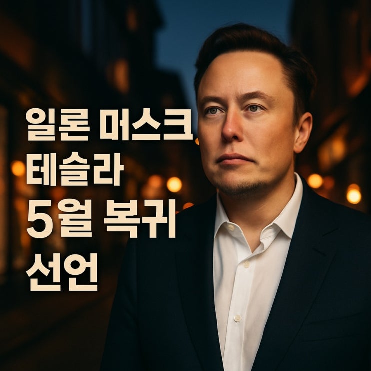 테슬라 CEO 일론 머스크, 5월 테슬라 복귀 선언! 정치 아닌 전기차로 돌아온다 : 네이버 블로그
