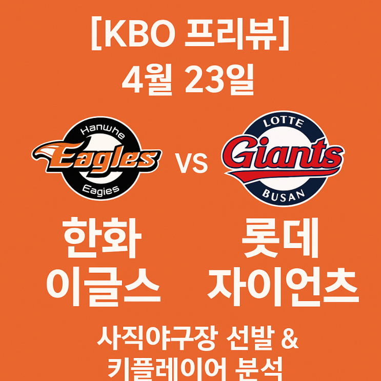 [KBO 프리뷰] 4월 23일 한화 이글스 vs 롯데 자이언츠｜사직야구장 선발 & 키플레이어 분석 : 네이버 블로그