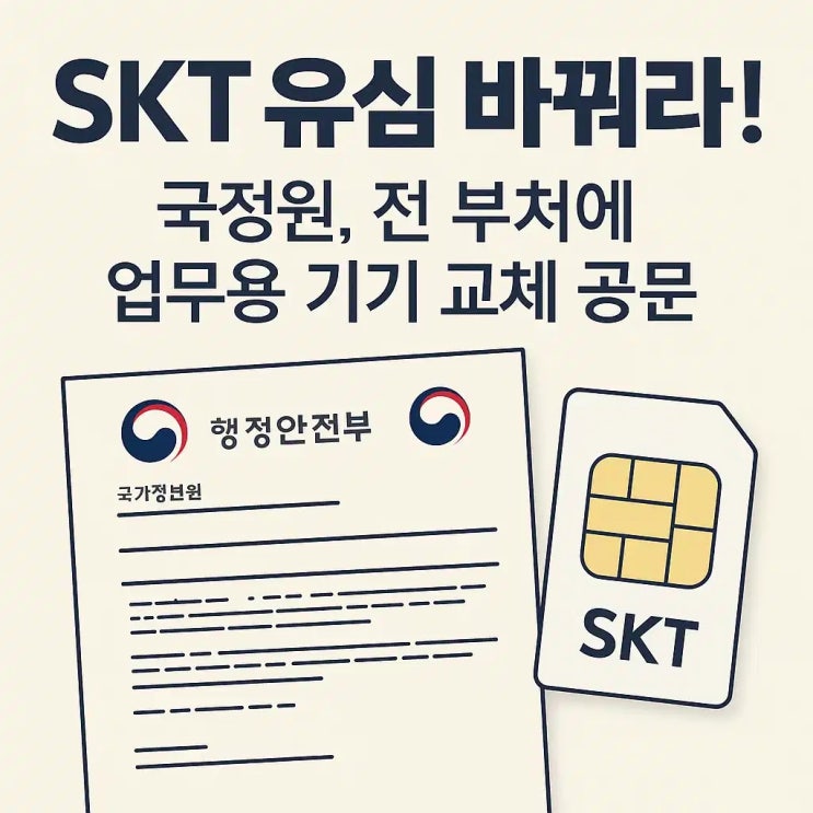 SKT 유심 바꿔라! 국정원, 전 부처에 업무용 기기 교체 공문 : 네이버 블로그