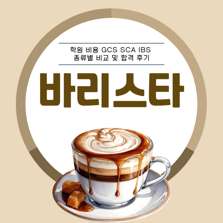 바리스타 학원 GCS SCA IBS 종류별 비교 및 합격 후기 : 네이버 블로그
