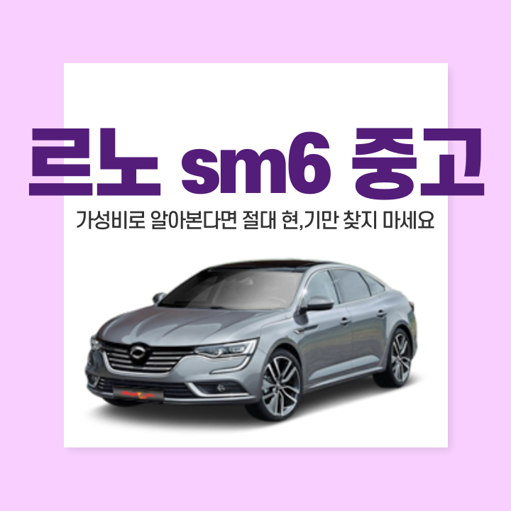 르노 sm6 중고, 가성비로 알아본다면 절대 현,기만 찾지 마세요. : 네이버 블로그