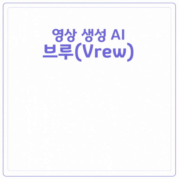 영상생성 AI, 브루(Vrew)_시작하기,화면구성 : 네이버 블로그
