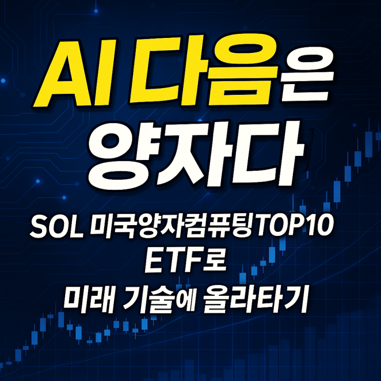 SOL 미국양자컴퓨팅TOP10 ETF, AI 다음 먹거리는! : 네이버 블로그
