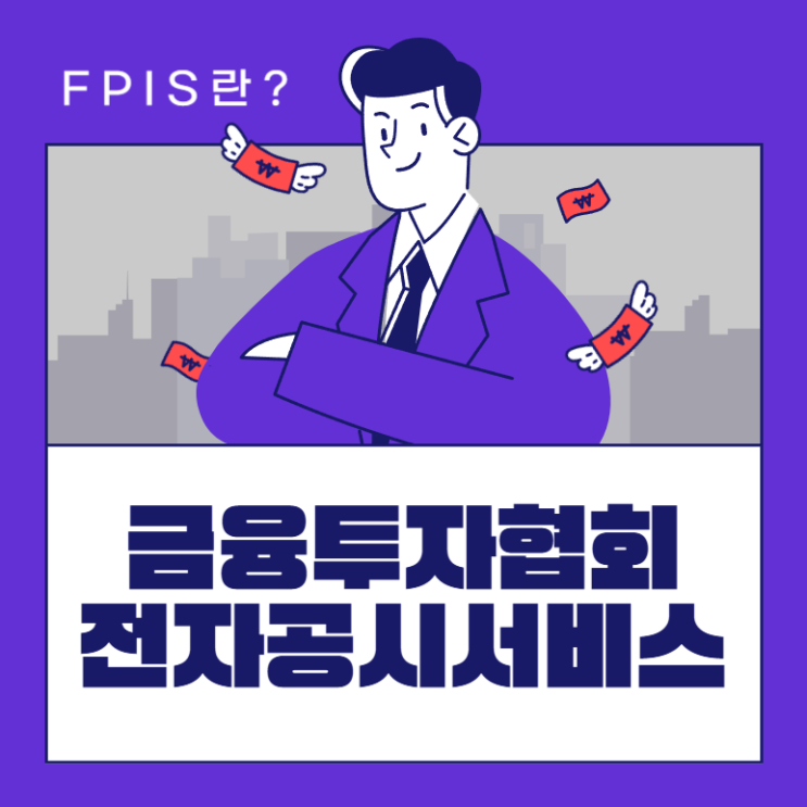 FPIS란? 금융투자협회 전자공시서비스 완벽 가이드 : 네이버 블로그