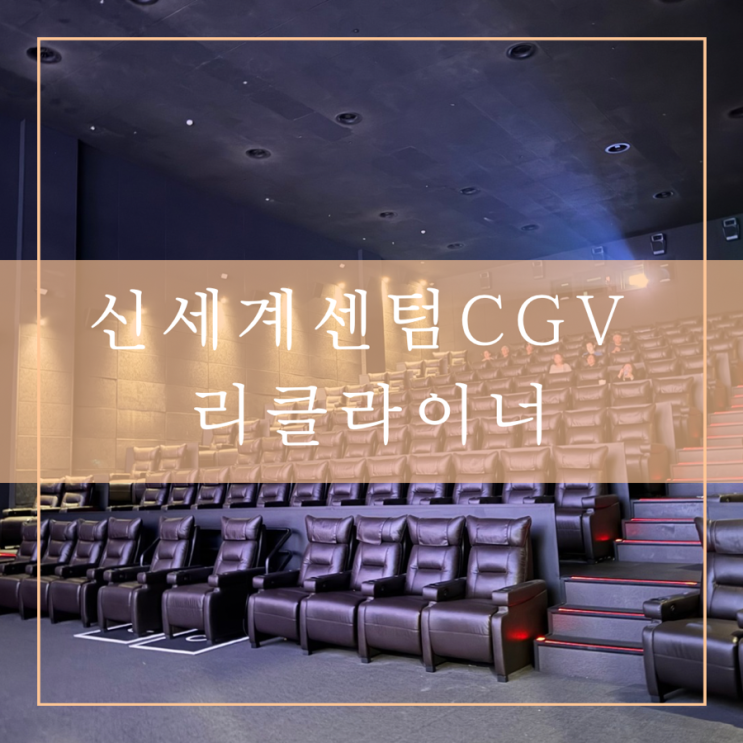 신세계 센텀시티 CGV 3관 리클라이너 후기 | 리뉴얼 | 주차 : 네이버 블로그
