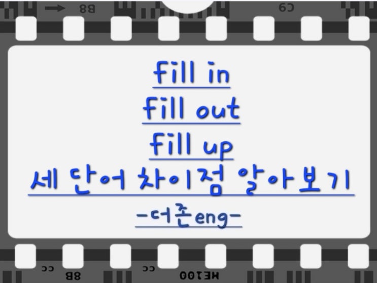 fill in, fill out, fill up 차이점은? : 네이버 블로그