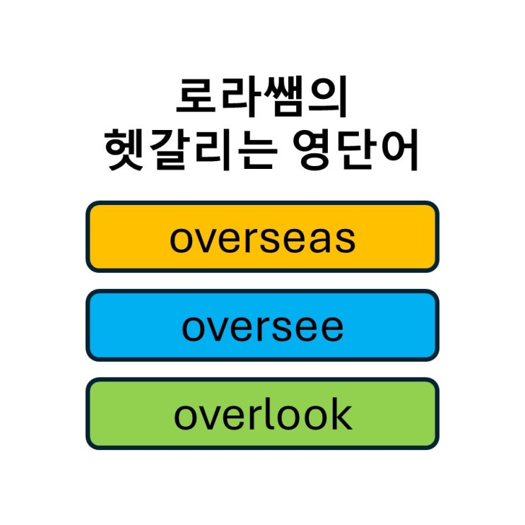 [헷갈리는 영단어] overseas, oversee, overlook : 네이버 블로그