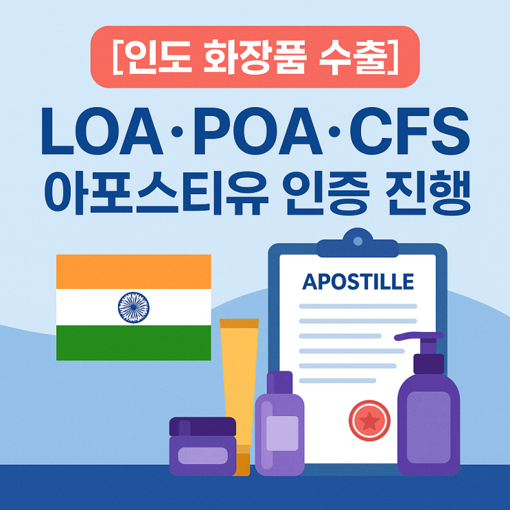 인도 수출용 화장품 서류 준비 – LOA, POA, CFS 아포스티유까지 한 번에 : 네이버 블로그
