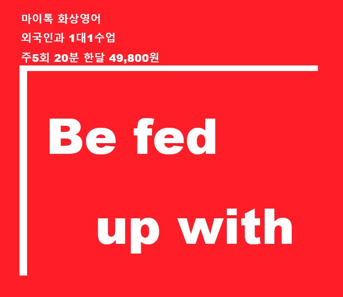 질리다 영어로 어떤 표현들이 있을까요? Be fed up with , sick of , tired of , Can’t stand ...