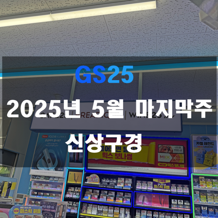 [신상정보] GS25 2025년 5월 마지막주 신상구경 : 네이버 블로그