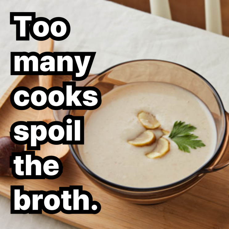 Too many cooks spoil the broth. : 네이버 블로그