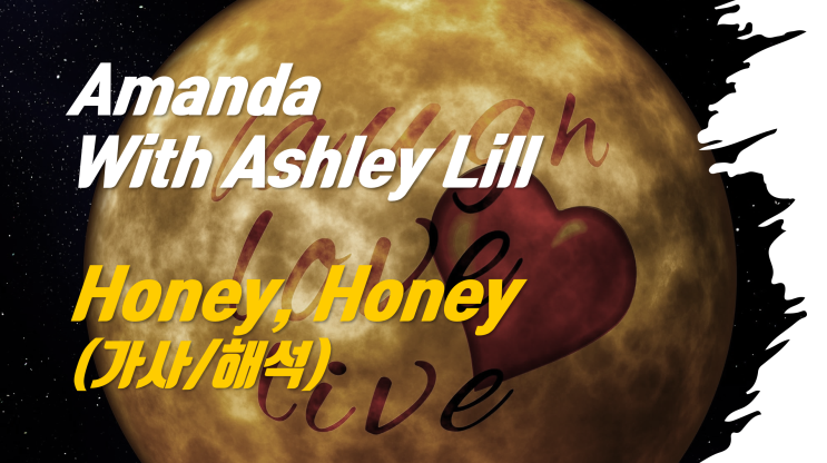 🎧Amanda, Ashley Lill - Honey, Honey 「가사 해석」 : 네이버 블로그