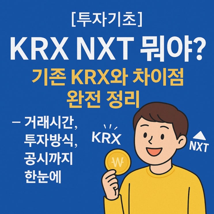 [투자기초] KRX NXT 뭐야? 기존 KRX와 차이점 완전 정리! – 거래시간, 투자방식, 공시까지 한눈에 : 네이버 블로그