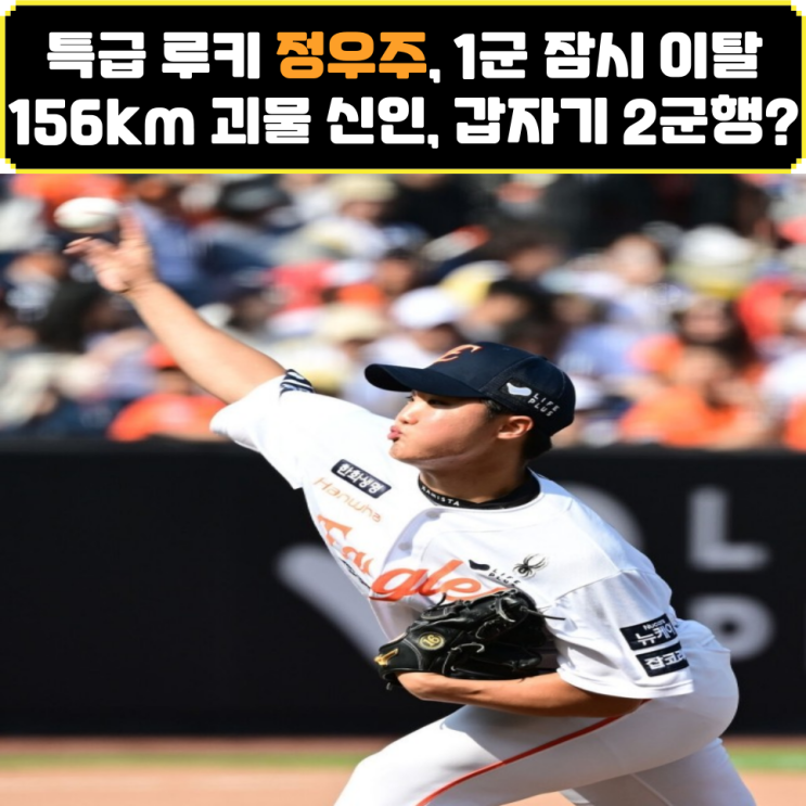 “156km 괴물 신인 한화 정우주, 1군 말소…왜?” : 네이버 블로그