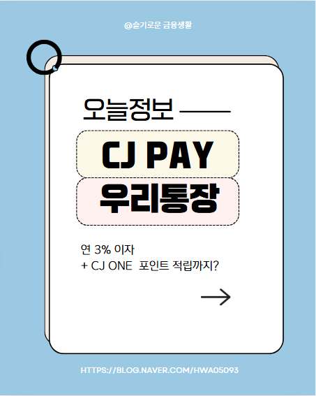 CJ PAY 우리통장 혜택 총정리 : 연 3% 이자+CJ ONE 포인트 적립까지?_ 내용총정리 : 네이버 블로그