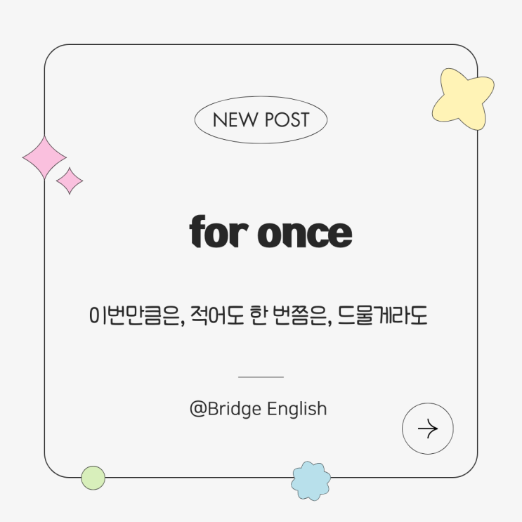 영어 표현) for once - 이번만큼은, 적어도 한 번쯤은, 드물게라도 : 네이버 블로그