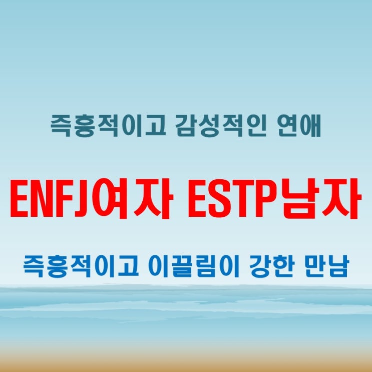 즉흥과 이끌림, ENFJ여자 ESTP남자 연애 궁합 특징 : 네이버 블로그