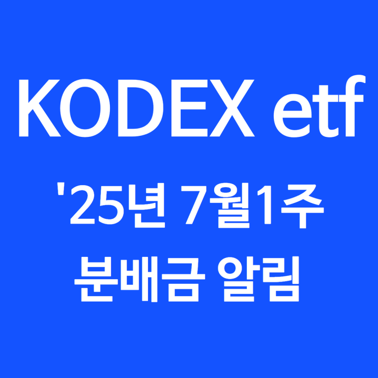 KODEX etf(19종) '25년 7월1주 분배금 알림 : 네이버 블로그