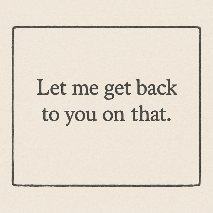 “Let me get back to you on that.” ( 그건 좀 있다가 다시 말씀드릴게요.) : 네이버 블로그