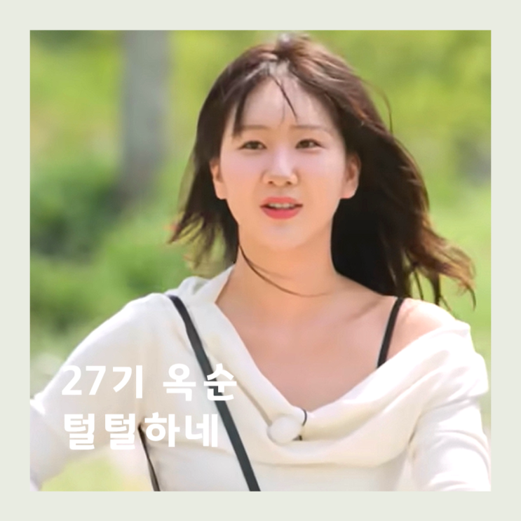 나는solo 27기 옥순 자기소개만 7장? 복스러운 코 매력적인 여출 직업 패션디자이너 이상형 상철 영수, 나는솔로 : 네이버 블로그