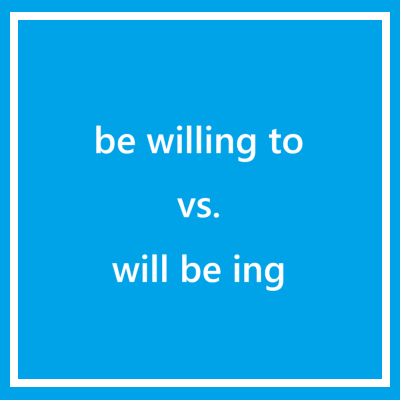 be willing to vs. will be ing : 네이버 블로그