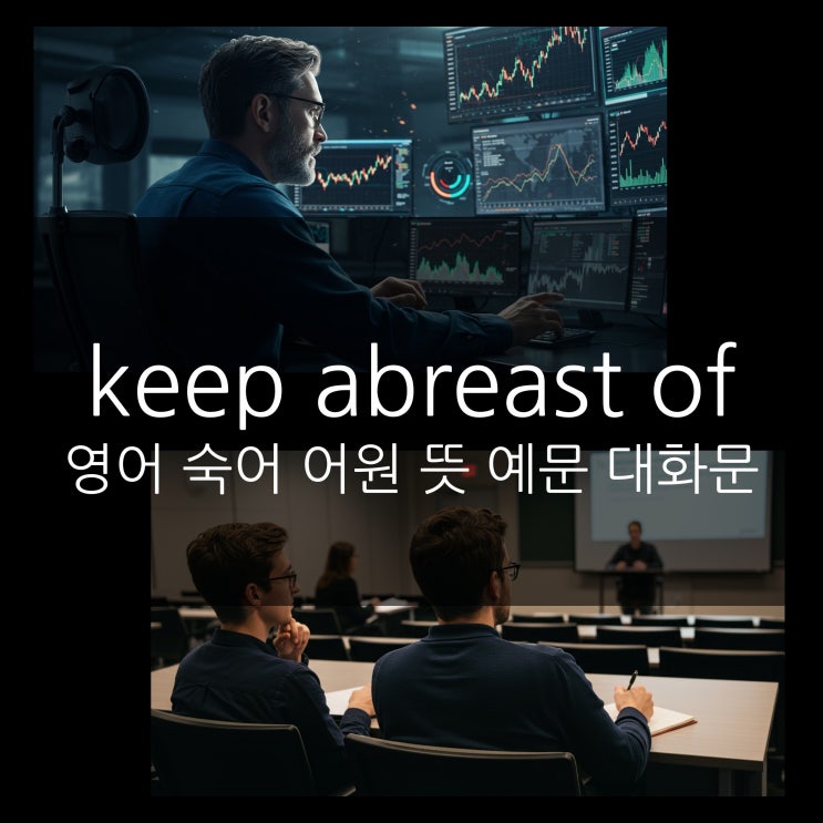 keep abreast of 영어 숙어 어원 뜻 예문 대화문 : 네이버 블로그
